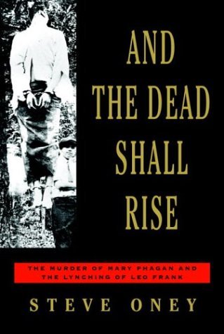 And the Dead Shall Rise: The Murder of Mary Phagan and the Lynching of ...