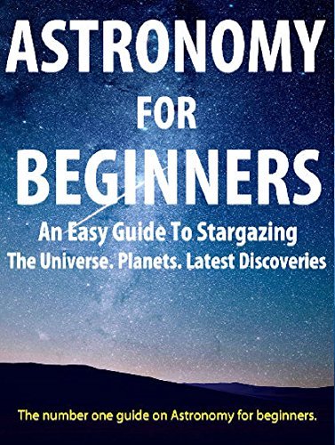 Astronomy For Beginners: Guide For Beginners On Astronomy, Stargazing, The Universe, Black Holes ...