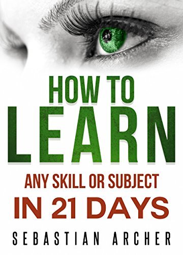 How to Learn: Any Skill or Subject in 21 Days! by Sebastian Archer ...