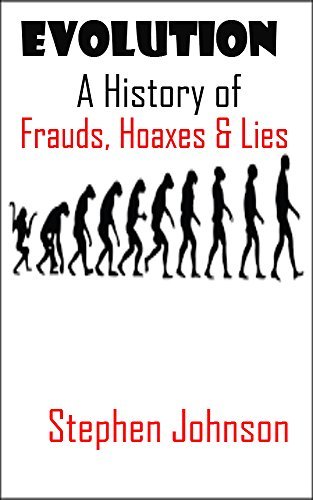 Evolution: A History of Frauds, Hoaxes & Lies by Stephen Johnson ...