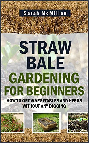Straw Bale Gardening for Beginners: How to Grow Vegetables and Herbs ...