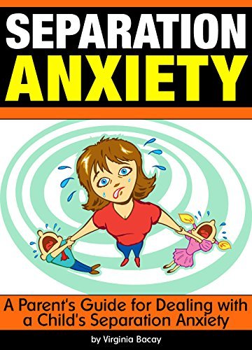 Separation Anxiety: A Parent's Guide for Dealing with a Child's ...