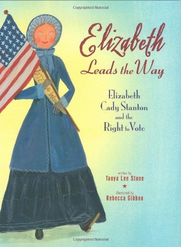 Elizabeth Leads the Way: Elizabeth Cady Stanton and the Right to Vote ...