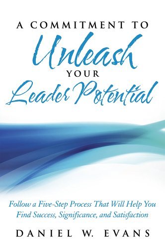 A Commitment to Unleash Your Leader Potential: Follow a Five-Step process That Will Help You ...