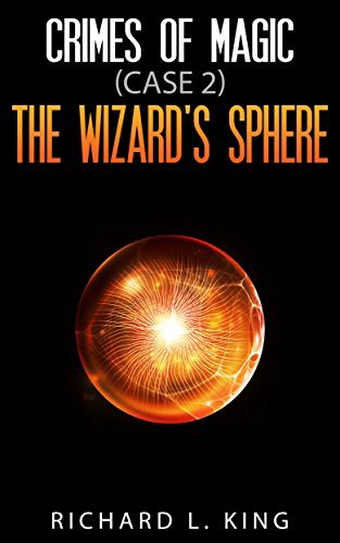 Crimes of Magic: The Wizard's Sphere by Richard L. King | Goodreads