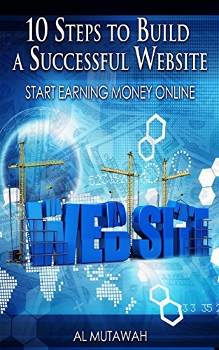 10 Steps to Build a Successful Website: Start Earning Money Online by Al Mutawah | Goodreads