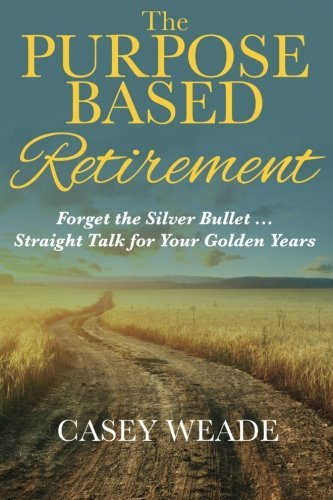 The Purpose Based Retirement: Forget the Silver Bullet. Straight Talk ...