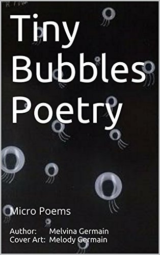 Tiny Bubbles Poetry: Micro Poems by Melvina Germain | Goodreads