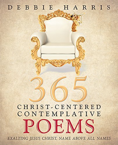 365 Christ-Centered Contemplative Poems: Exalting Jesus Christ, Name ...