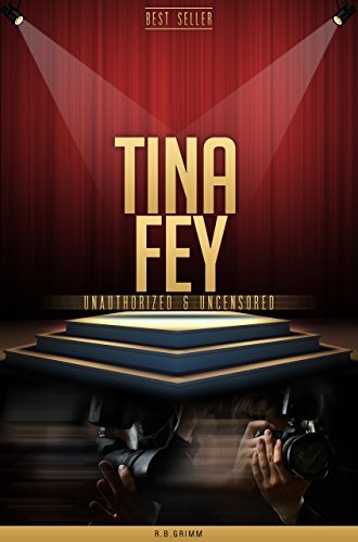Tina Fey Unauthorized & Uncensored by R.B. Grimm | Goodreads