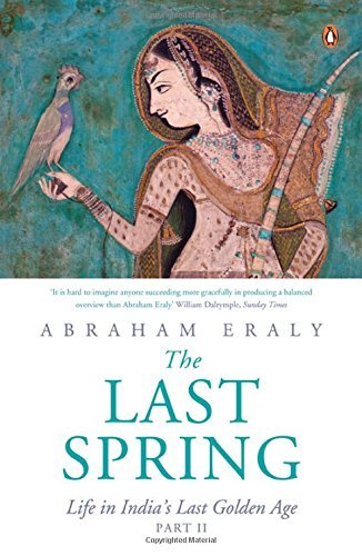 The Last Spring Part II: Life in India?s Last Golden Age by Abraham Eraly | Goodreads