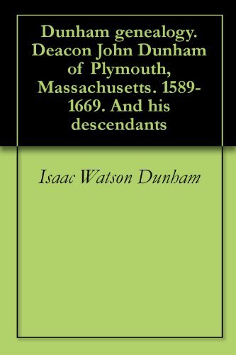 Dunham genealogy. Deacon John Dunham of Plymouth, Massachusetts. 1589-1669. And his descendants ...
