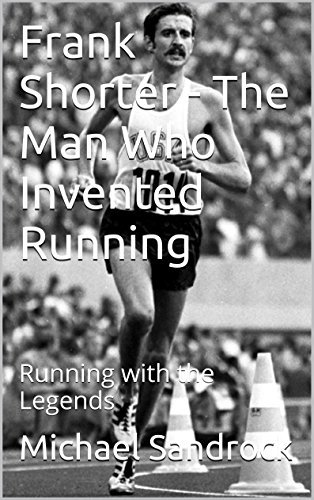Frank Shorter - The Man Who Invented Running: Running with the Legends ...