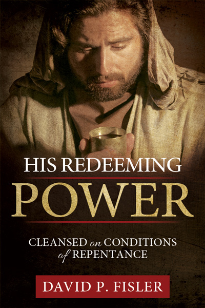 His Redeeming Power: Cleansed on Conditions of Repentance by David P. Fisler | Goodreads