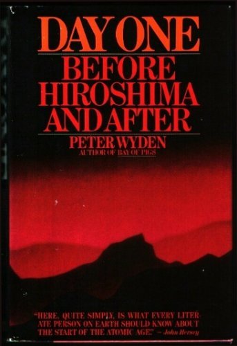 Day One, Before Hiroshima and After by Peter Wyden | Goodreads
