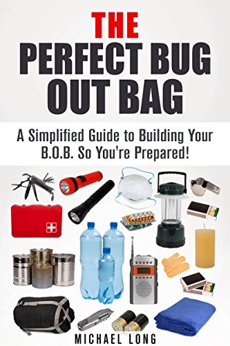 The Perfect Bug Out Bag: A Simplified Guide to Building Your B.O.B. So You're Prepared! by ...