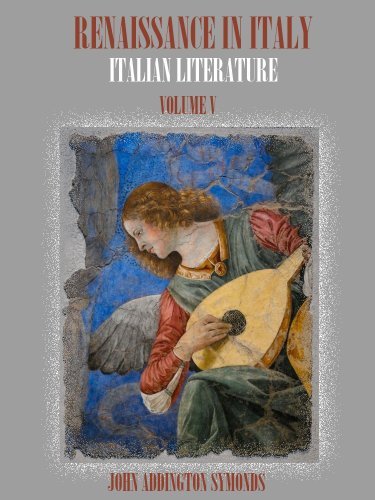 Renaissance in Italy : Italian Literature, Volume V by John Addington ...