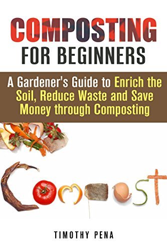 Composting for Beginners: A Gardener's Guide to Enrich the Soil, Reduce Waste and Save Money ...