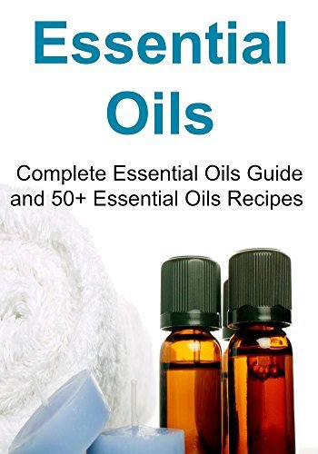 Essential Oils: Complete Essential Oils Guide and 50+ Essential Oils ...