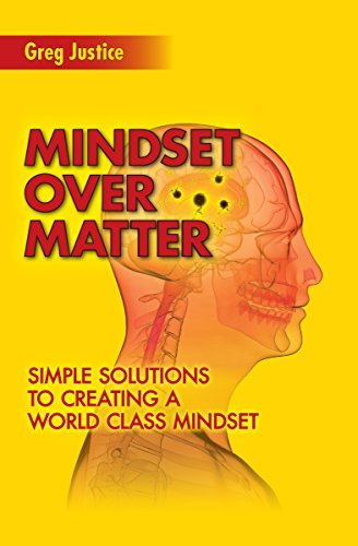 Mindset Over Matter: Simple Solutions to Creating a World Class Mindset by Greg Justice | Goodreads