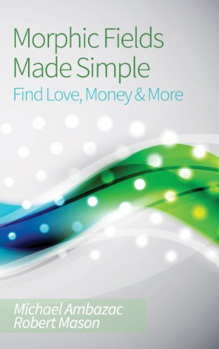 Morphic Fields Made Simple: Find Love, Money & More by Michael Ambazac ...