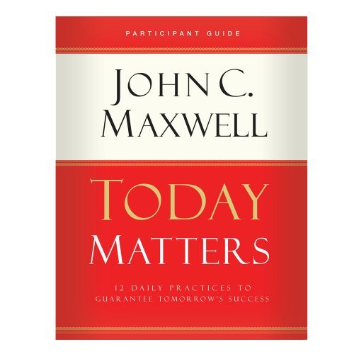 Today Matters 12 Daily Practices to Guarantee Tomorrow's Success ...