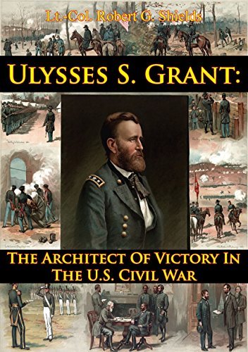 Ulysses S. Grant: The Architect Of Victory In The U.S. Civil War by ...