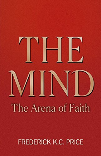 The Mind: The Arena of Faith by Frederick K.C. Price | Goodreads