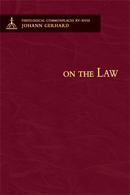 On the Law (Theological Commonplaces XV-XVI) by Johann Gerhard | Goodreads