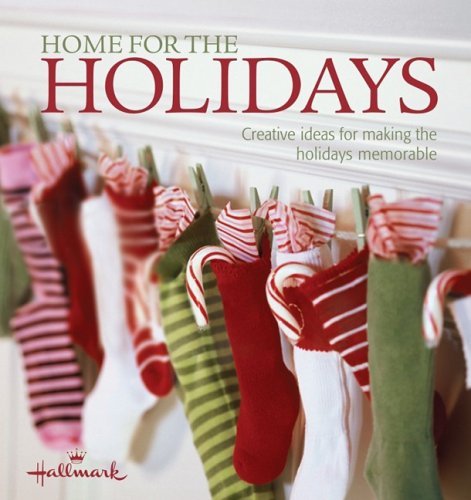 Home for the Holidays: Creative Ideas for Making the Holidays Memorable ...