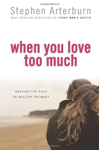 When You Love Too Much by Stephen F. Arterburn | Goodreads