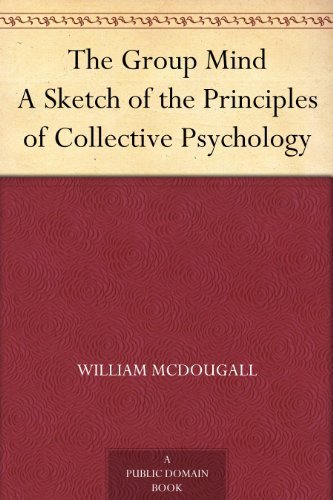 The Group Mind A Sketch of the Principles of Collective Psychology by ...