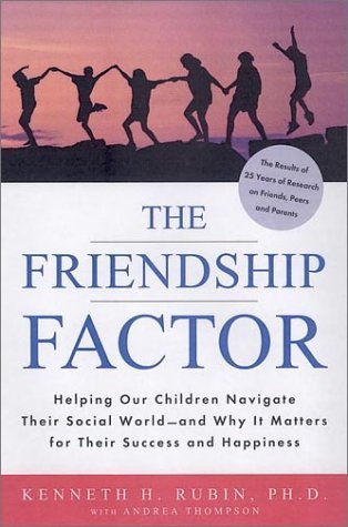 The Friendship Factor: Helping Our Children Navigate Their Social World ...