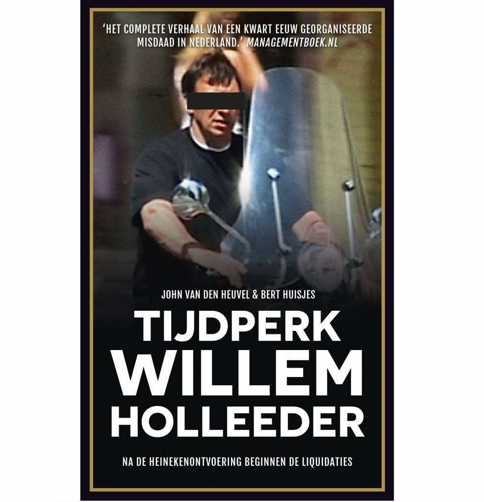 Tijdperk Willem Holleeder: Na de Heinekenontvoering beginnen de ...