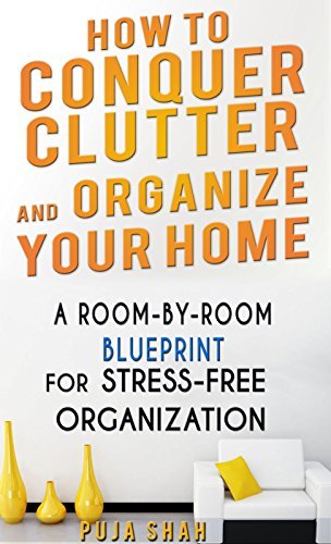 How To Conquer Clutter And Organize Your Home: A Room-By-Room Blueprint ...