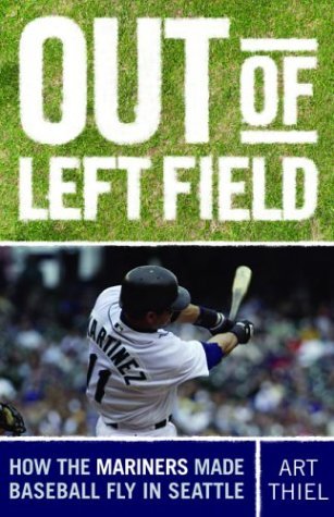 Out of Left Field: How the Mariners Made Baseball Fly in Seattle by Art ...