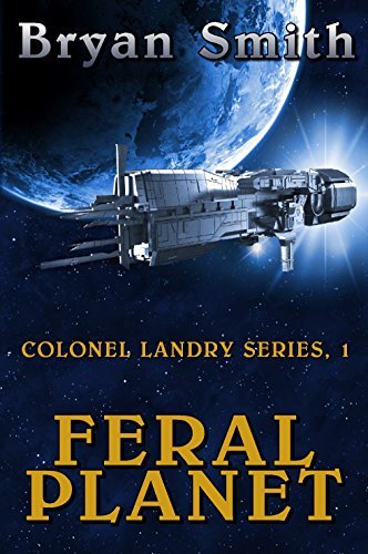Feral Planet (Colonel Landry Space Adventure #1) by Bryan Smith | Goodreads