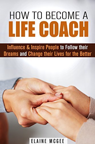 How to Become a Life Coach: Influence & Inspire People to Follow their ...