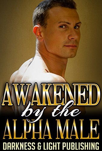 Awakened by the Alpha Male by Darkness and Light Publishing | Goodreads