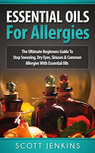 ESSENTIAL OILS FOR ALLERGIES: The Ultimate Beginners Guide To Stop ...