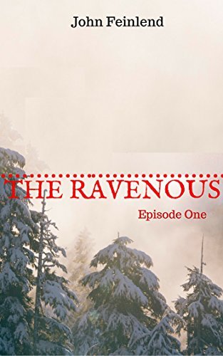 The Ravenous: Episode One by John Feinlend | Goodreads