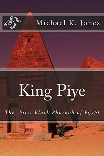 King Piye: The First Black Pharaoh of Egypt by Michael K. Jones | Goodreads