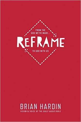 Reframe : From the God We've Made To God With Us by Brian Hardin | Goodreads