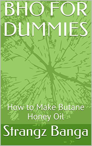 BHO FOR DUMMIES: How to Make Butane Honey Oil by Strangz Banga | Goodreads