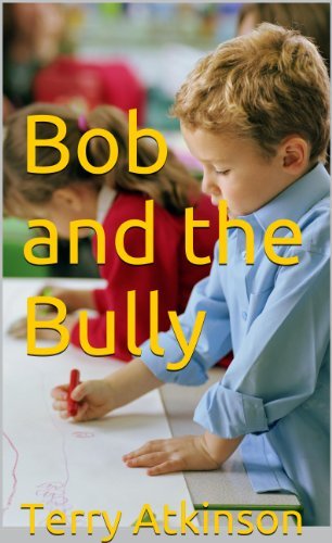 Bob and the Bully: A Children's Story written for a parent by Terry A ...