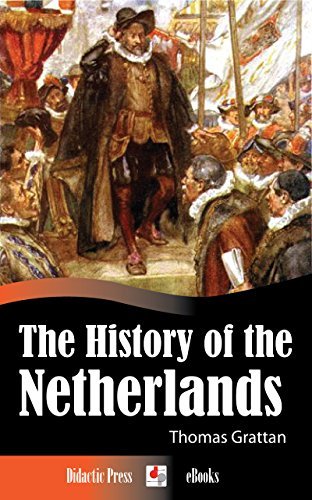 The History of the Netherlands (Illustrated) by Thomas Colley Grattan ...