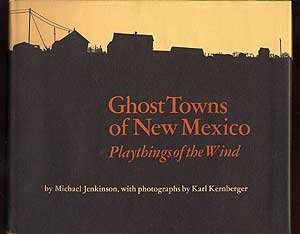 Ghost Towns of New Mexico: Playthings of the Wind by Michael Jenkinson ...