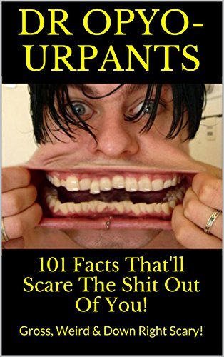 101 Facts That'll Scare The Shit Out Of You!: Gross, Weird & Down Right ...