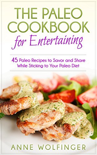 Paleo: The Paleo Cookbook for Entertaining: 45 Paleo Recipes to Savor ...