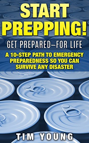 START PREPPING!: GET PREPARED—FOR LIFE: A 10-Step Path to Emergency ...